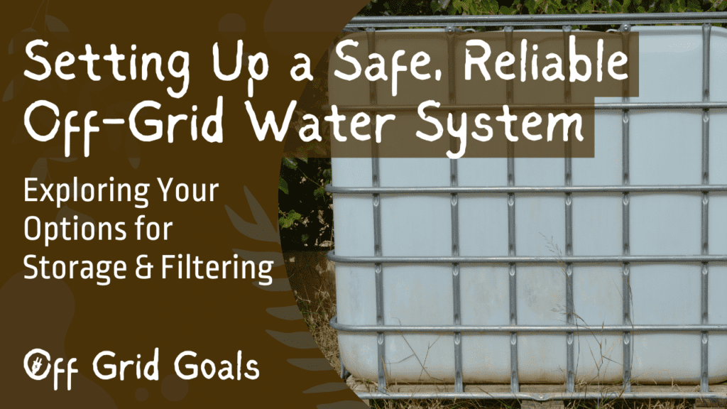 Setting Up a Safe, Reliable Off-Grid Water System – Off Grid Goals